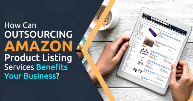 Benefits Of Outsourcing Amazon Product Listing Services | Blog